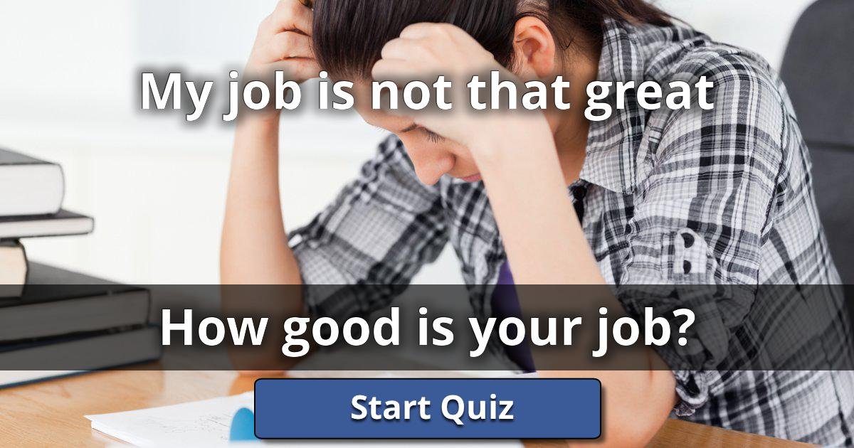 My job is not that great - How Good Is Your Job? | Lusorlab Quizzes