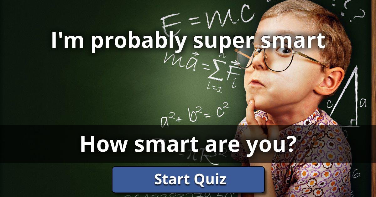 I'm probably super smart - How Smart Are You? | Lusorlab Quizzes